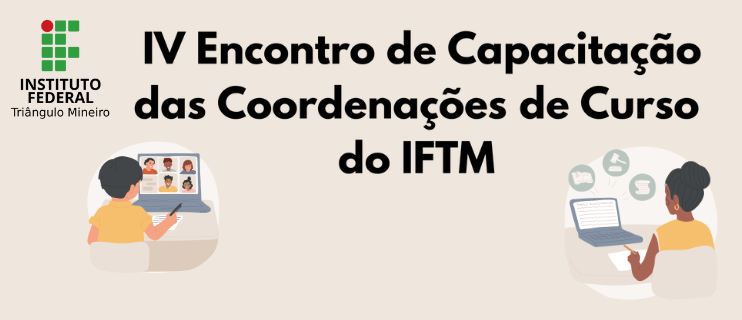 IFTM IV ENCONTRO DE CAPACITAÇÃO DAS COORDENAÇÕES DE CURSO DO IFTM